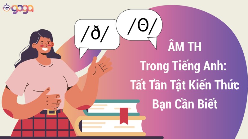 Âm th trong tiếng Anh - Cách phát âm θ/ and /ð CHUẨN nhất